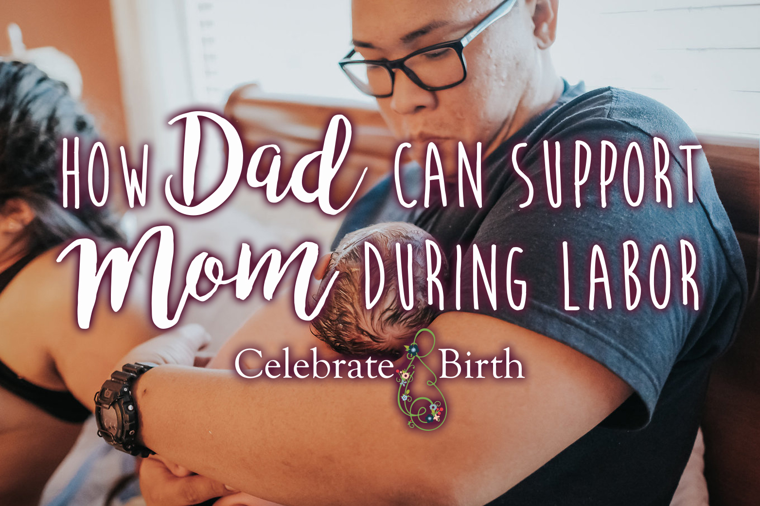 How Dad Can Support Mom During Labor | Celebrate Birth